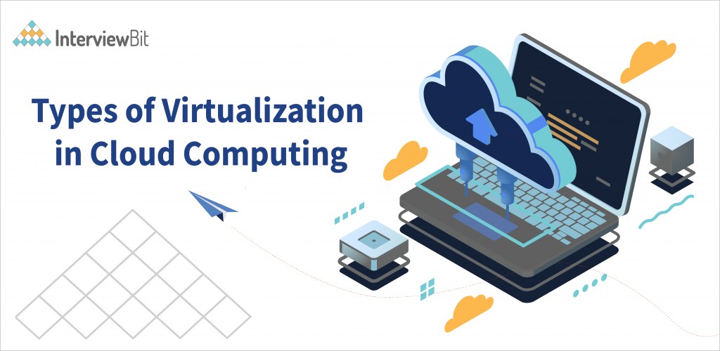 Virtualization in Cloud Computing: The 6 Types - InterviewBit