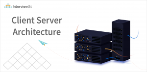 Client Server Architecture - Detailed Explanation - InterviewBit