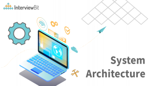 System Architecture - Detailed Explanation - InterviewBit